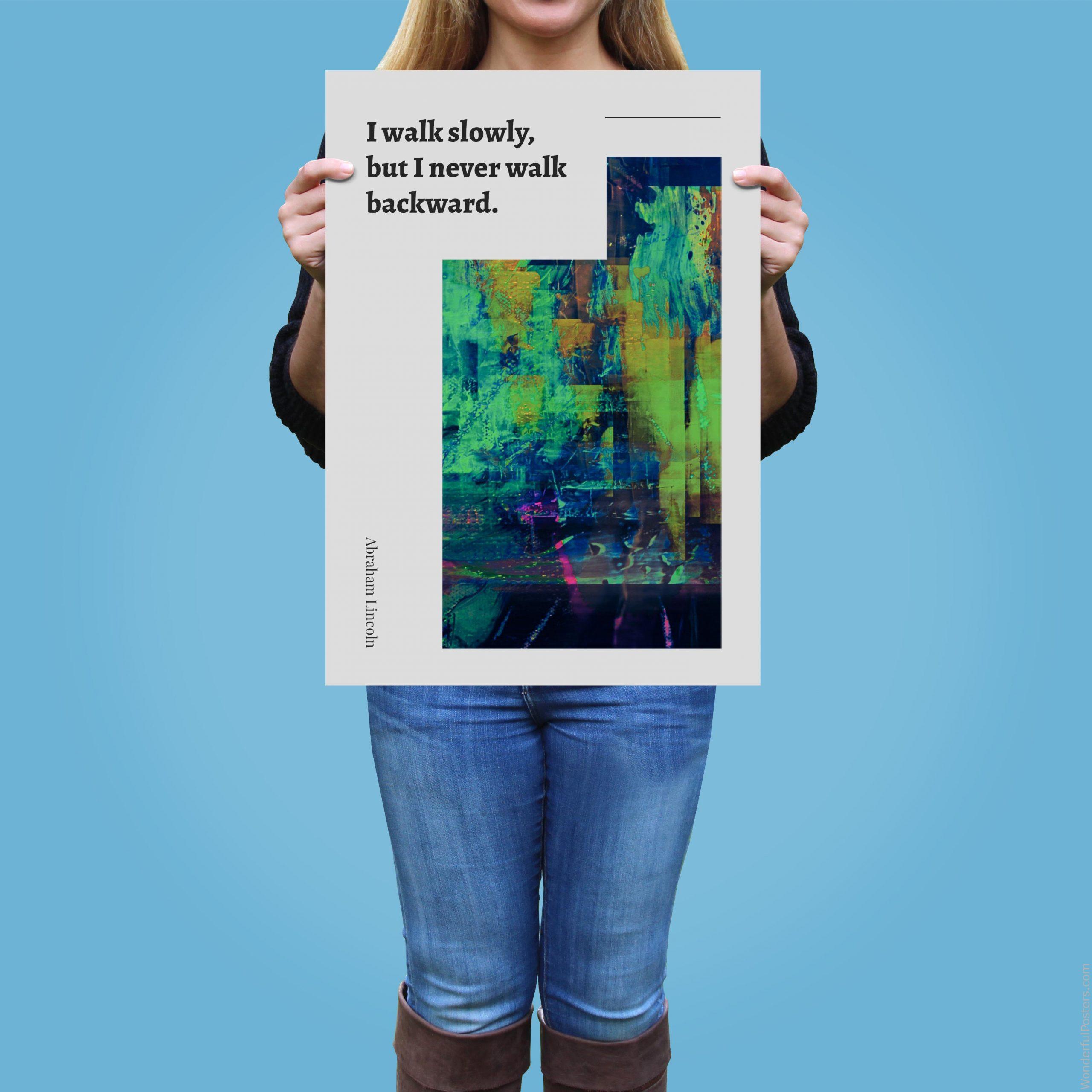 I walk slowly, but I never walk backward. - Quote Art Print - Wonderful ...