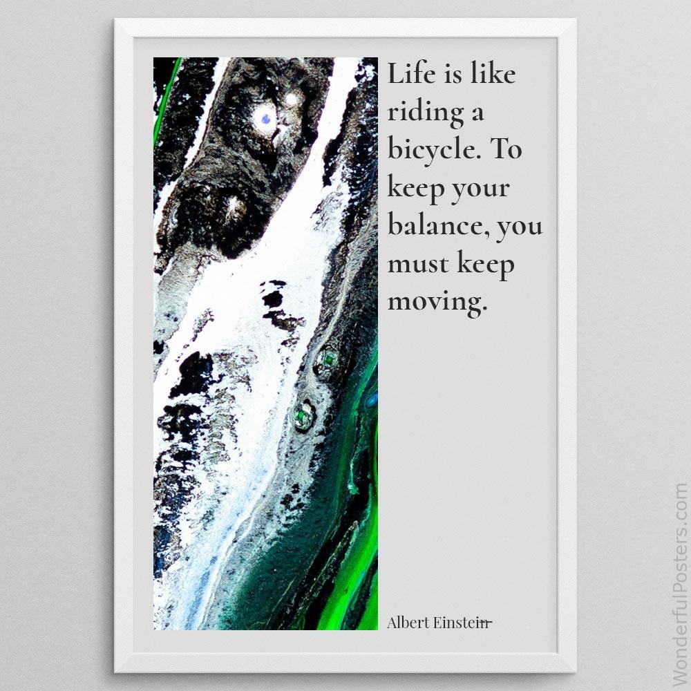 Life is like riding a bicycle. To keep your balance, you must keep ...