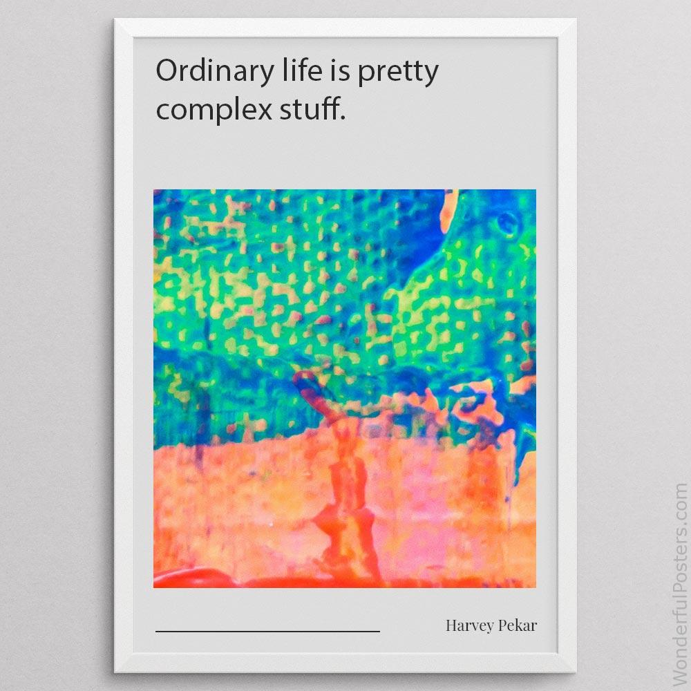 Ordinary life is pretty complex stuff. - Quote Art Print - Wonderful ...