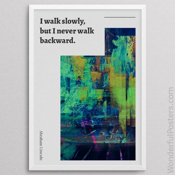 I walk slowly, but I never walk backward. - Quote Art Print - Wonderful ...